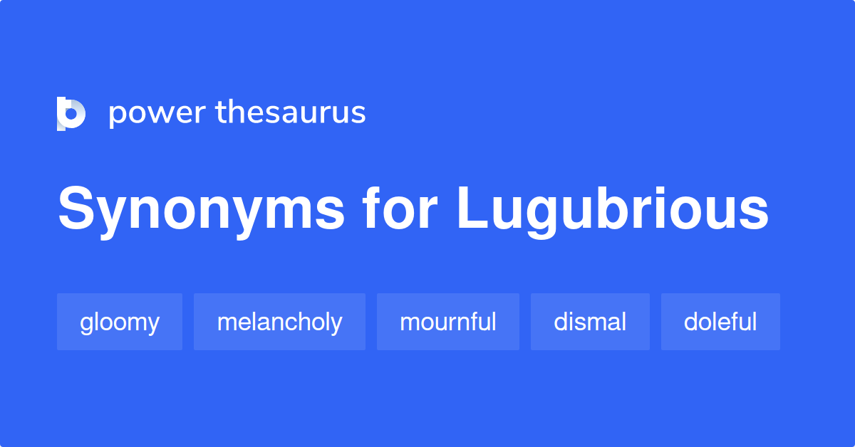 LUGUBRIOUS Synonyms: 831 Similar Words & Phrases
