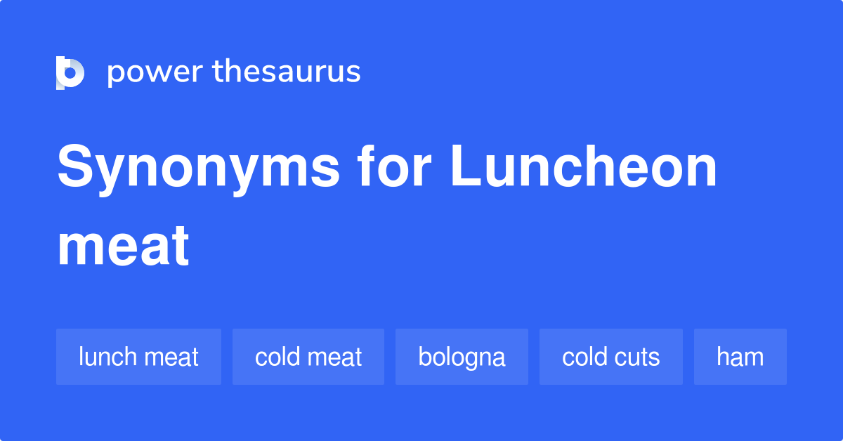 LUNCHEON MEAT Synonyms: 47 Similar Words & Phrases