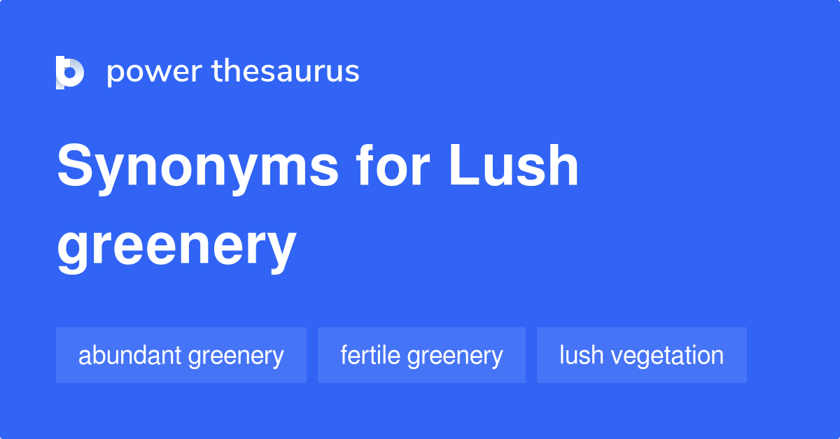 LUSH GREENERY Synonyms: 579 Similar Words & Phrases