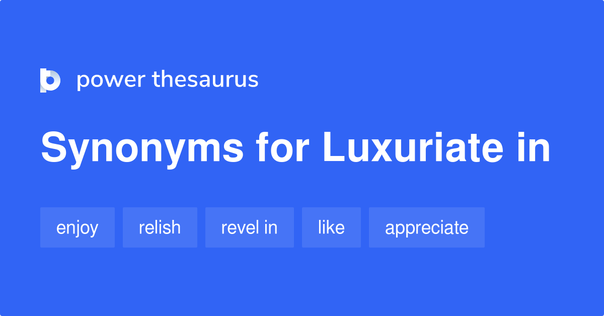 Luxuriate In synonyms - 435 Words and Phrases for Luxuriate In
