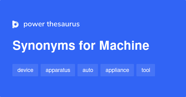 MACHINE Synonyms: 579 Similar Words & Phrases