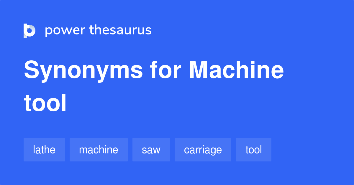Machine Tool synonyms - 99 Words and Phrases for Machine Tool