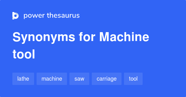 Machine Tool synonyms - 99 Words and Phrases for Machine Tool