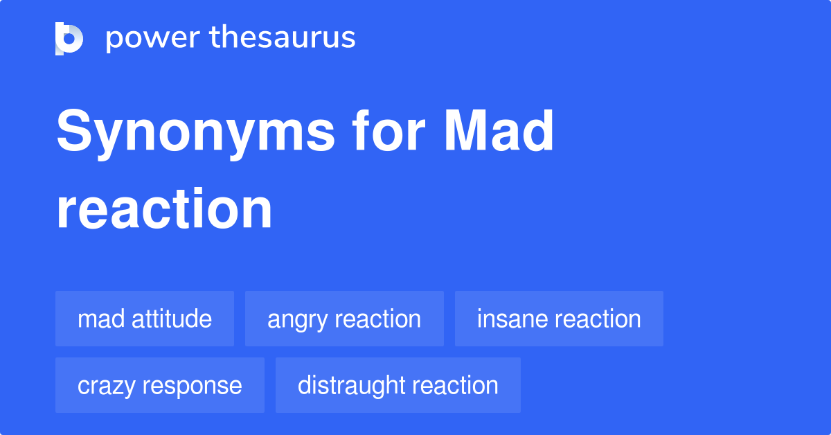 Mad Reaction synonyms - 18 Words and Phrases for Mad Reaction