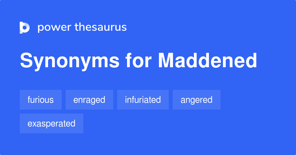 MADDENED Synonyms: 630 Similar Words & Phrases