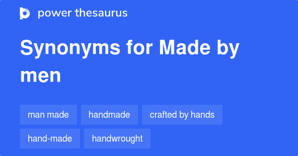 MADE BY MEN Synonyms: 79 Similar Words & Phrases
