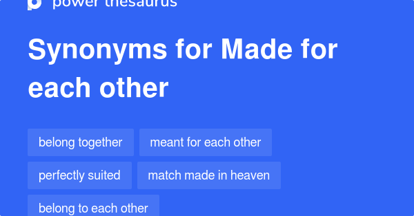 MADE FOR EACH OTHER Synonyms: 37 Similar Words & Phrases