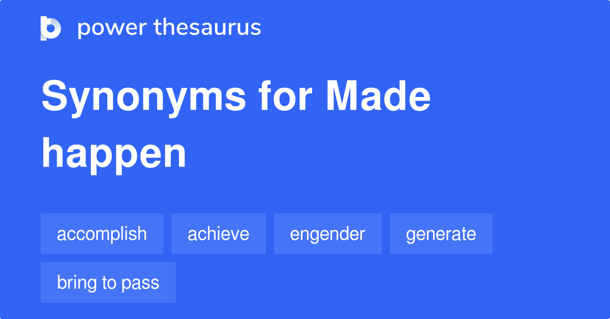 MADE HAPPEN Synonyms: 166 Similar Words & Phrases