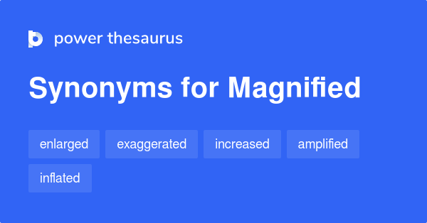 MAGNIFIED Synonyms: 716 Similar Words & Phrases