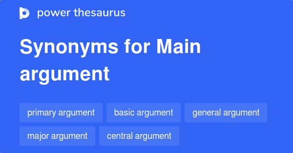 MAIN ARGUMENT Synonyms: 120 Similar Words & Phrases