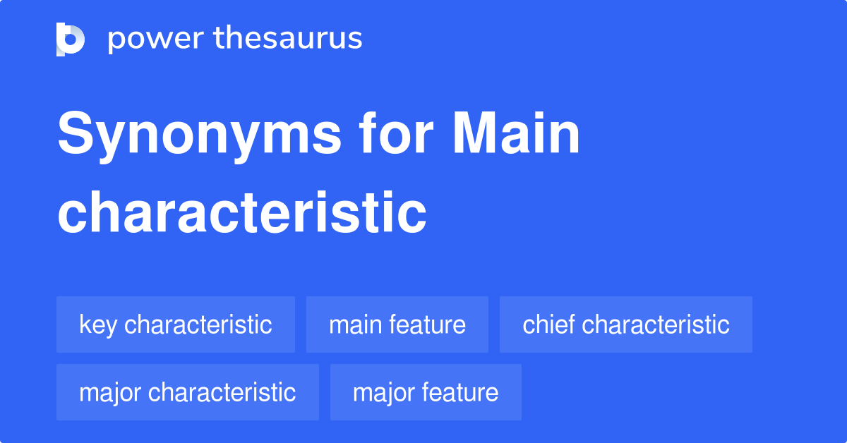 MAIN CHARACTERISTIC Synonyms: 140 Similar Phrases