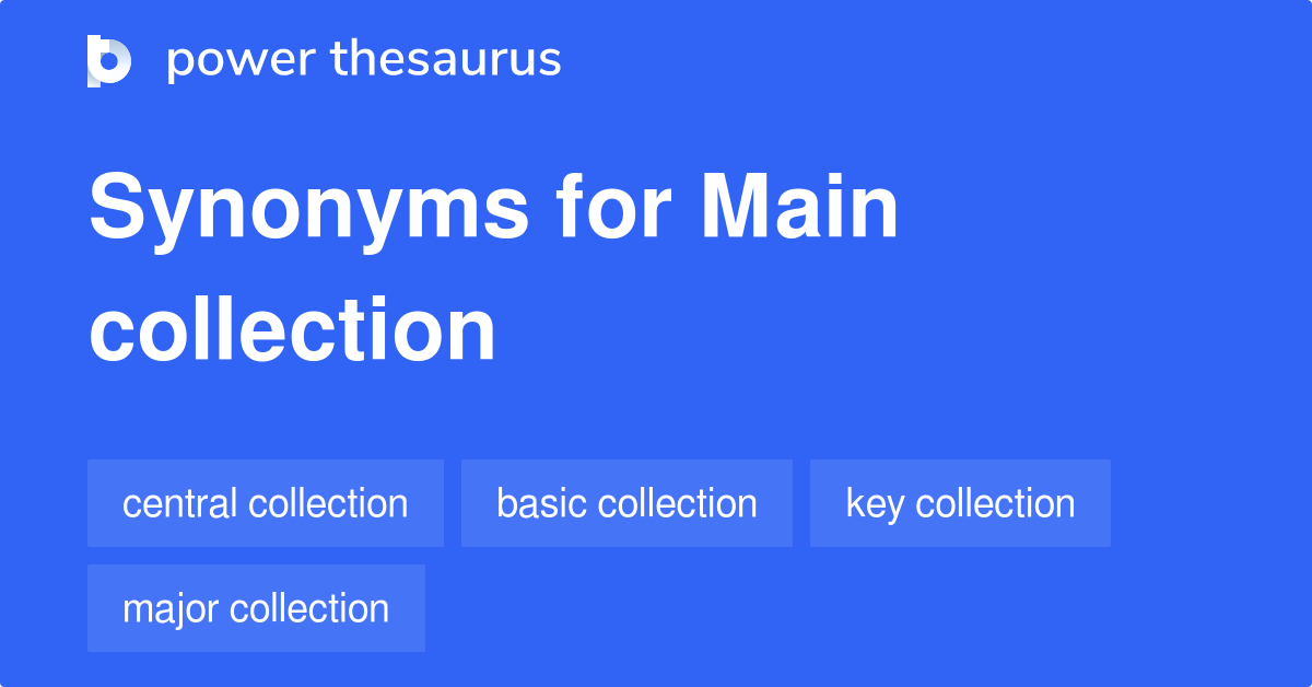 Main Collection synonyms - 7 Words and Phrases for Main Collection