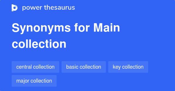 Main Collection synonyms - 7 Words and Phrases for Main Collection
