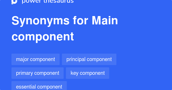 MAIN COMPONENT Synonyms: 334 Similar Words & Phrases