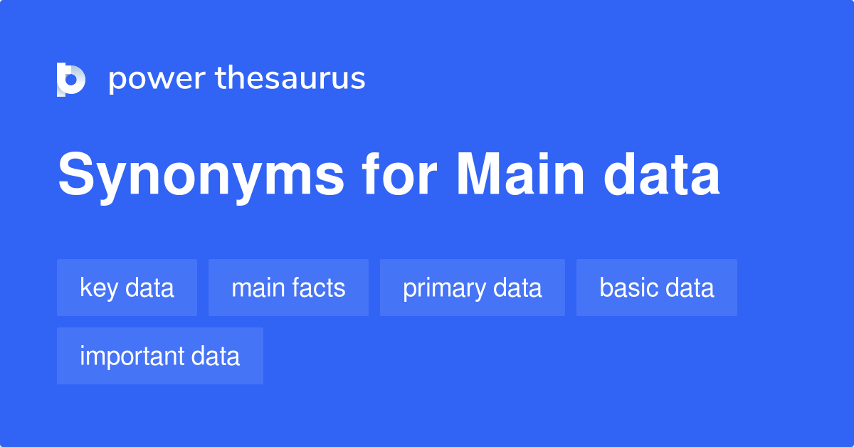 MAIN DATA Synonyms: 34 Similar Phrases