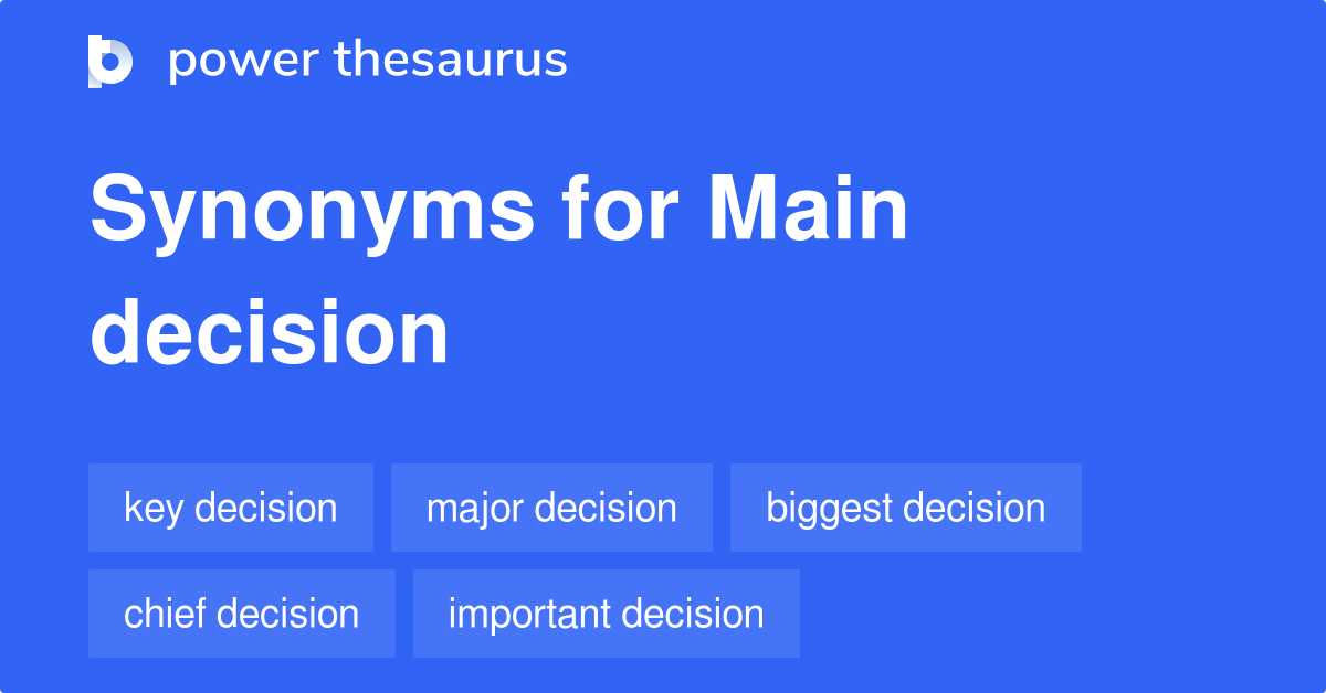Main Decision synonyms - 45 Words and Phrases for Main Decision