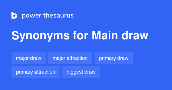 MAIN DRAW Synonyms: 63 Similar Words & Phrases