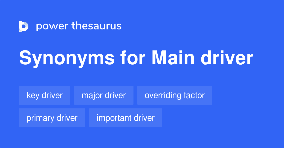 MAIN DRIVER Synonyms: 229 Similar Phrases