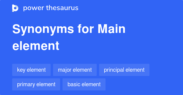 MAIN ELEMENT Synonyms: 745 Similar Words & Phrases