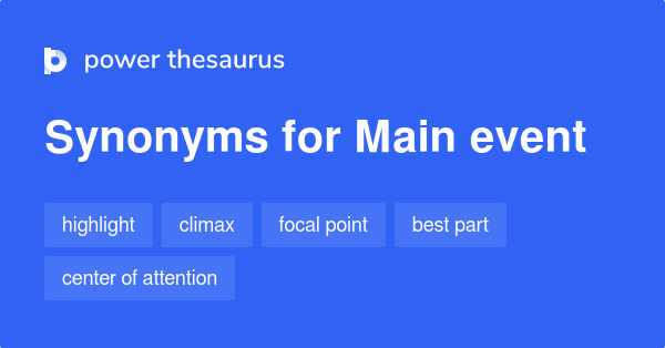 MAIN EVENT Synonyms: 206 Similar Words & Phrases