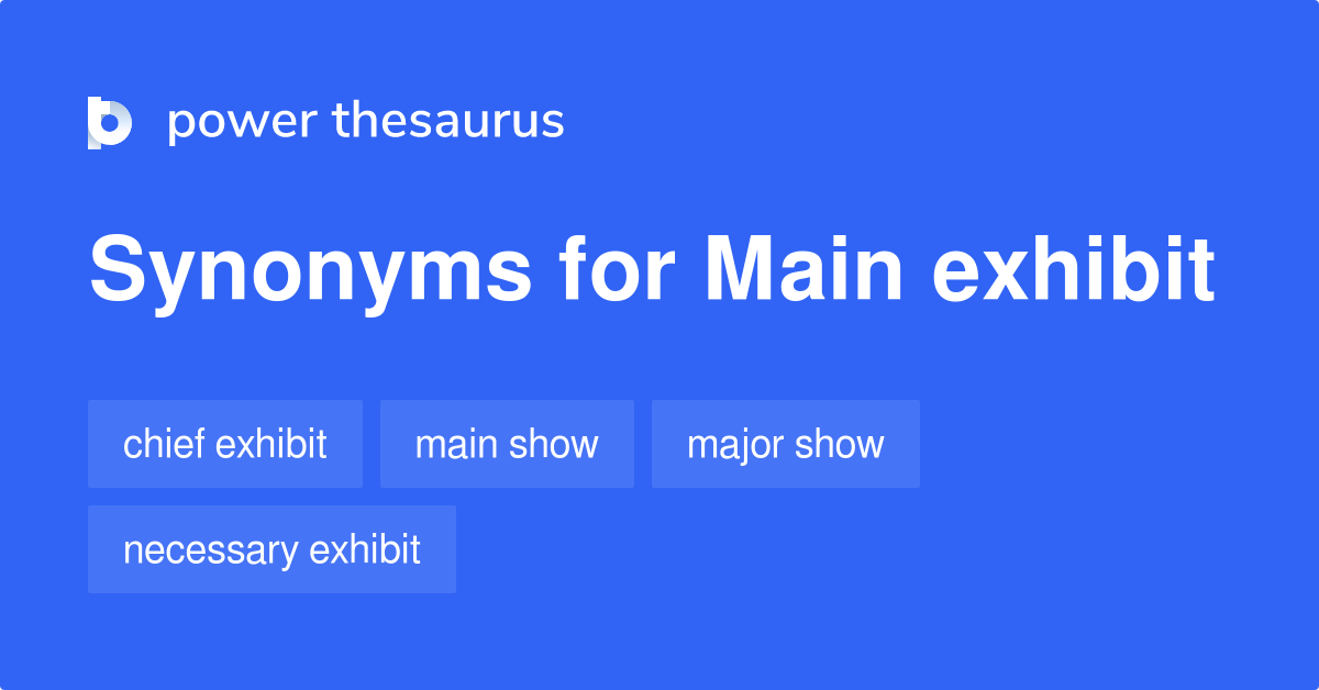 Main Exhibit synonyms - 25 Words and Phrases for Main Exhibit