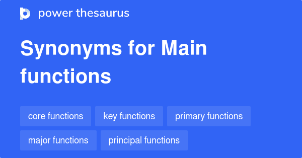 MAIN FUNCTIONS Synonyms: 119 Similar Phrases