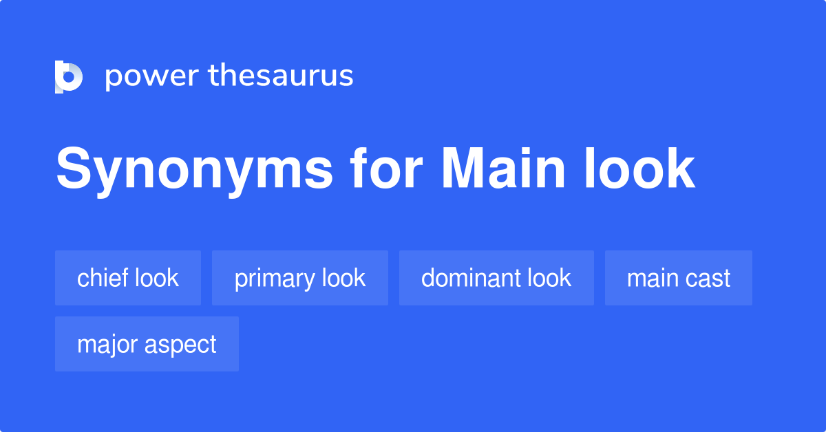 MAIN LOOK Synonyms: 9 Similar Phrases