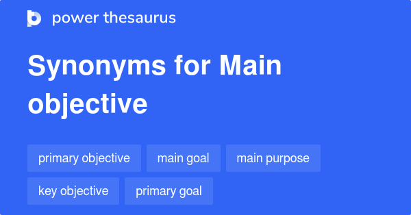 MAIN OBJECTIVE Synonyms: 847 Similar Words & Phrases