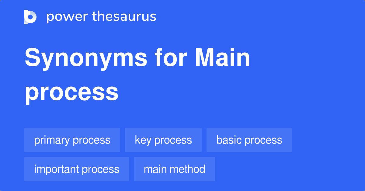 MAIN PROCESS Synonyms: 19 Similar Phrases