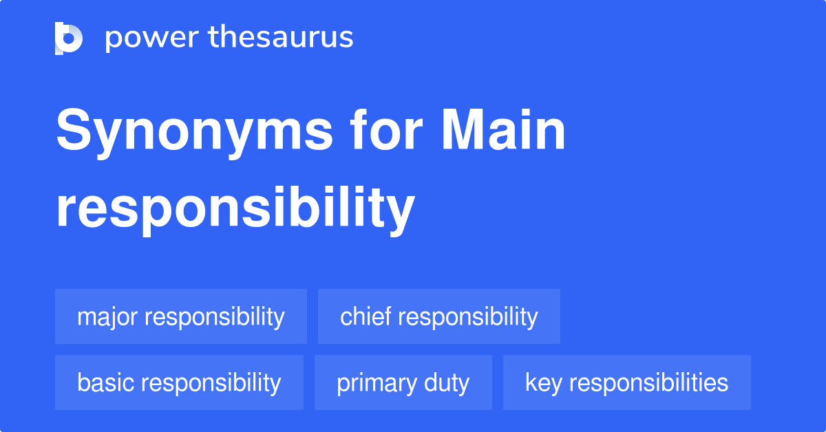 MAIN RESPONSIBILITY Synonyms: 462 Similar Words & Phrases