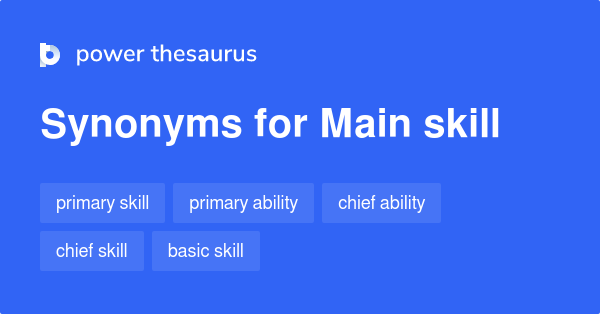 MAIN SKILL Synonyms: 192 Similar Phrases