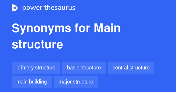 MAIN STRUCTURE Synonyms: 137 Similar Words & Phrases