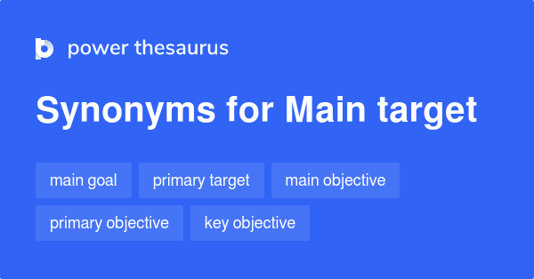 MAIN TARGET Synonyms: 559 Similar Words & Phrases