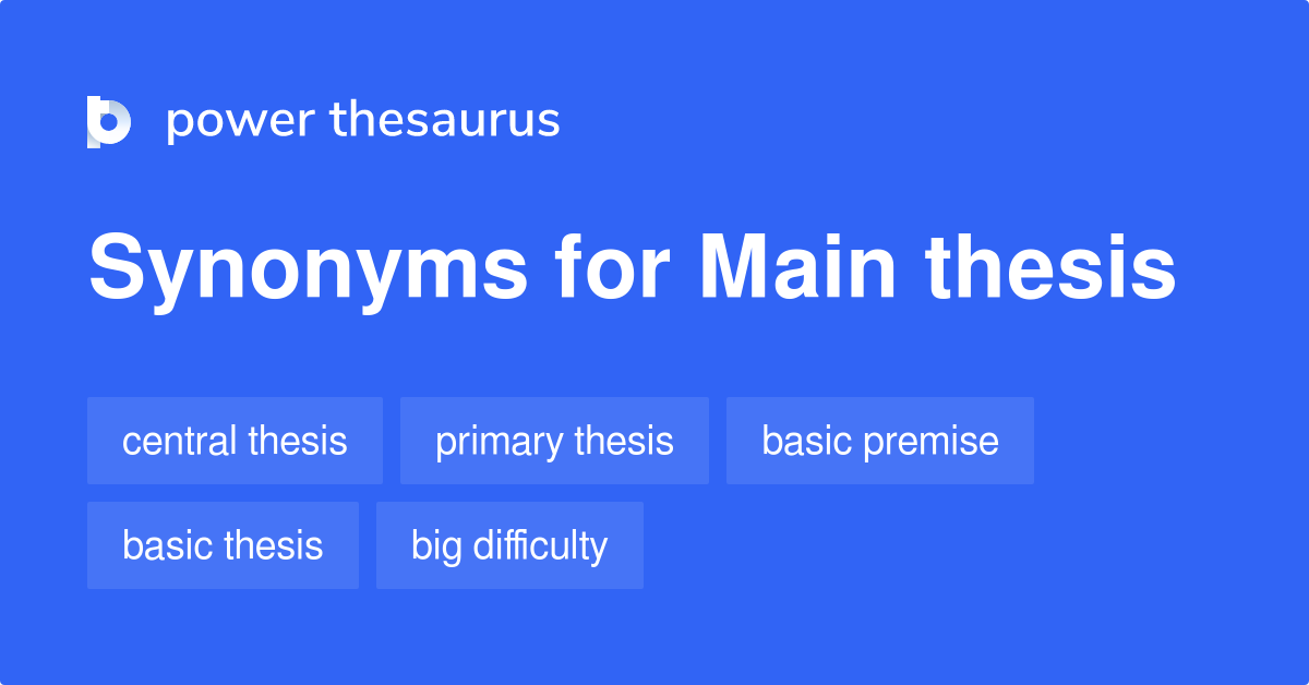 Main Thesis synonyms - 417 Words and Phrases for Main Thesis