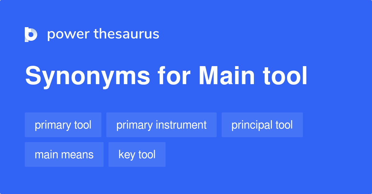 MAIN TOOL Synonyms: 69 Similar Phrases