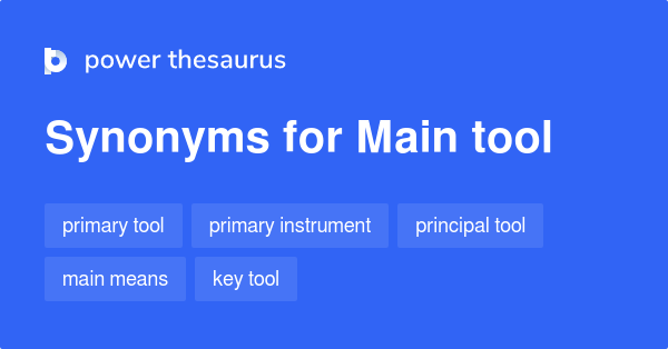 MAIN TOOL Synonyms: 69 Similar Phrases