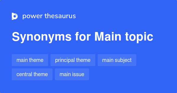 MAIN TOPIC Synonyms: 485 Similar Words & Phrases