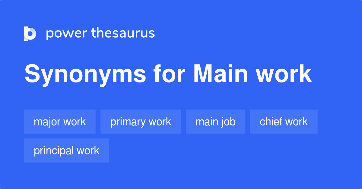 MAIN WORK Synonyms: 113 Similar Phrases
