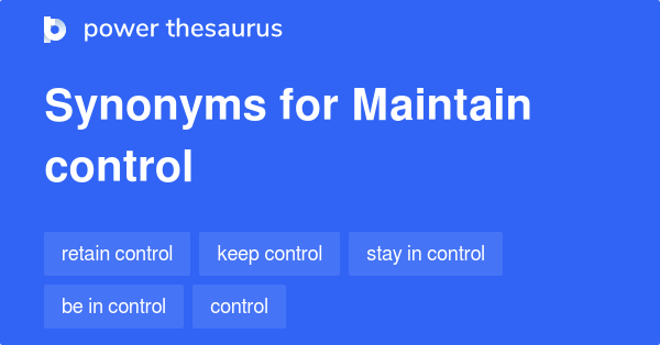 MAINTAIN CONTROL Synonyms: 453 Similar Words & Phrases