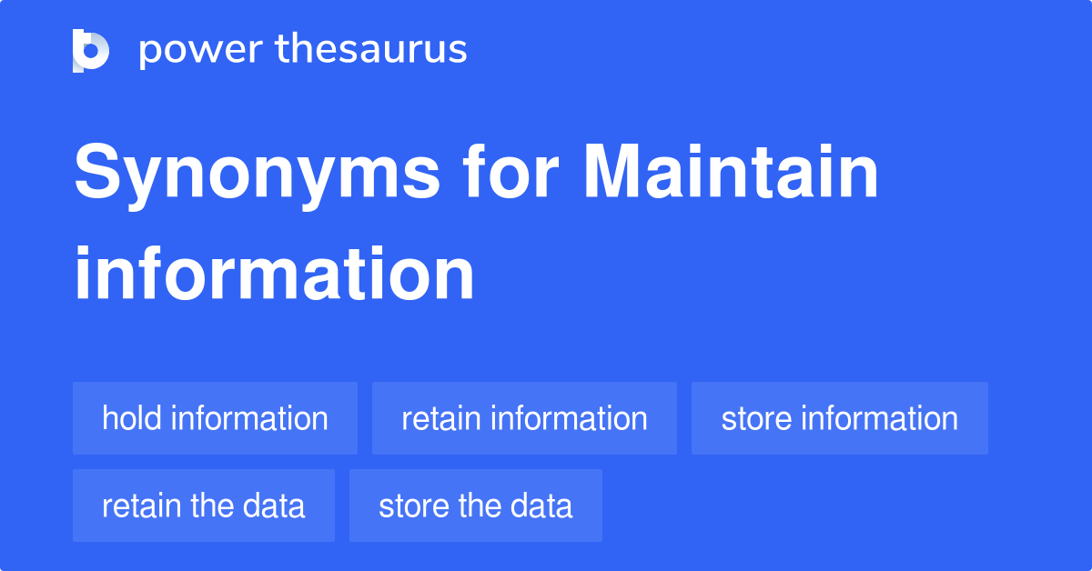 MAINTAIN INFORMATION Synonyms: 91 Similar Phrases