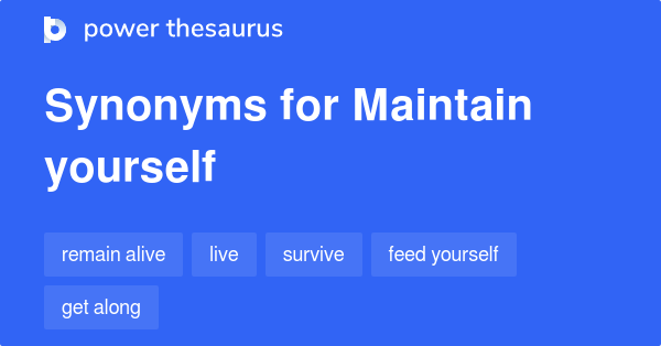 MAINTAIN YOURSELF Synonyms: 29 Similar Words & Phrases