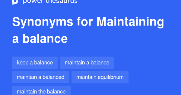 MAINTAINING A BALANCE Synonyms: 25 Similar Phrases