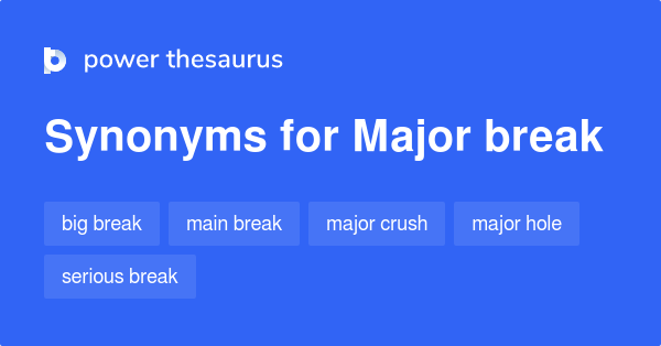 MAJOR BREAK Synonyms: 112 Similar Phrases