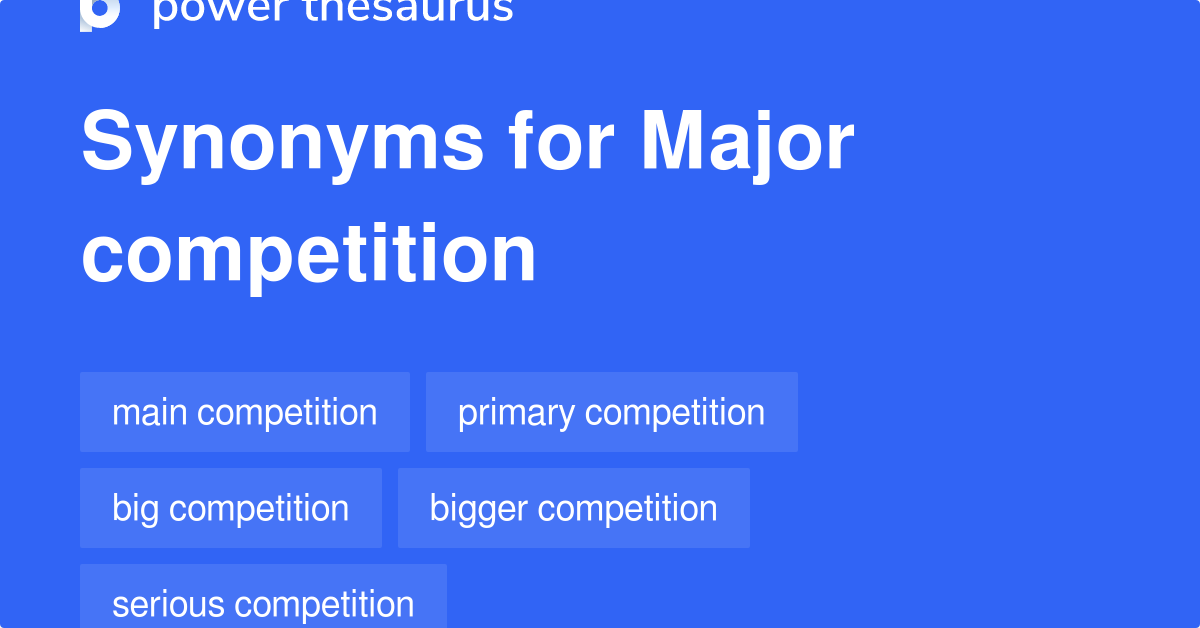 Major Competition synonyms - 199 Words and Phrases for Major Competition