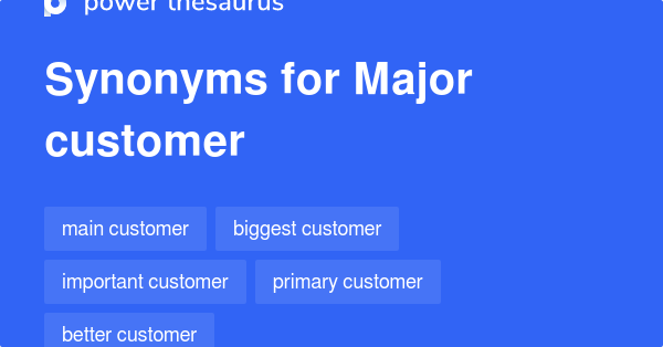 MAJOR CUSTOMER Synonyms: 76 Similar Phrases
