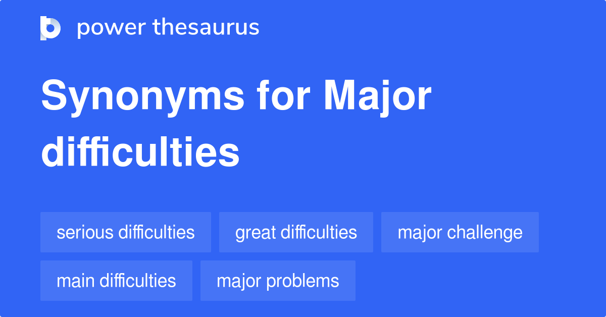 MAJOR DIFFICULTIES Synonyms: 262 Similar Phrases