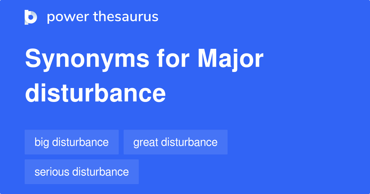 MAJOR DISTURBANCE Synonyms: 79 Similar Phrases
