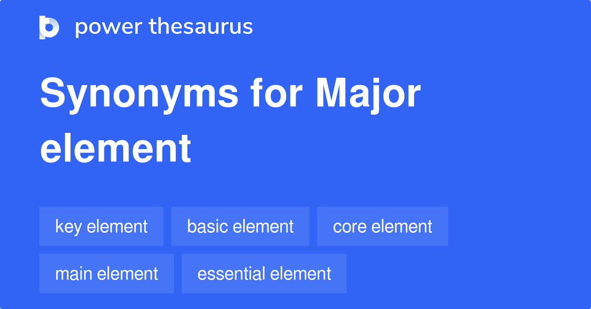 MAJOR ELEMENT Synonyms: 674 Similar Words & Phrases