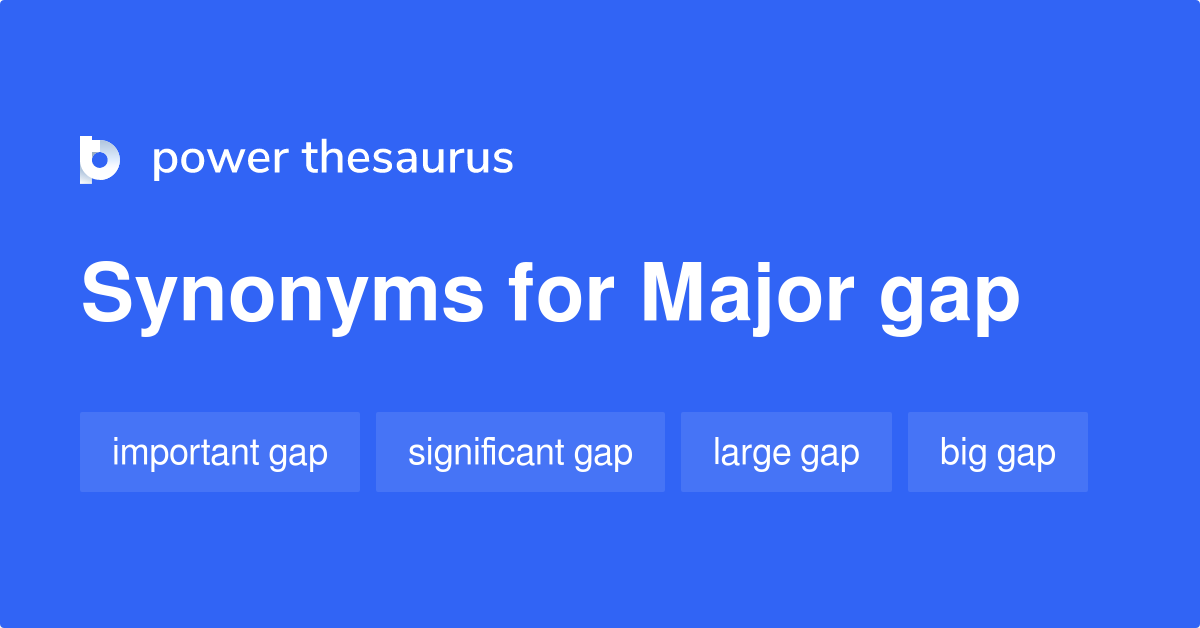 MAJOR GAP Synonyms: 51 Similar Phrases