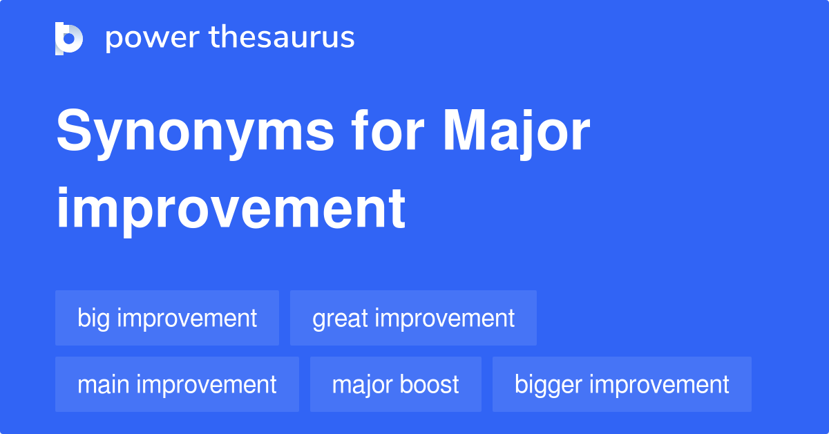 MAJOR IMPROVEMENT Synonyms: 100 Similar Phrases